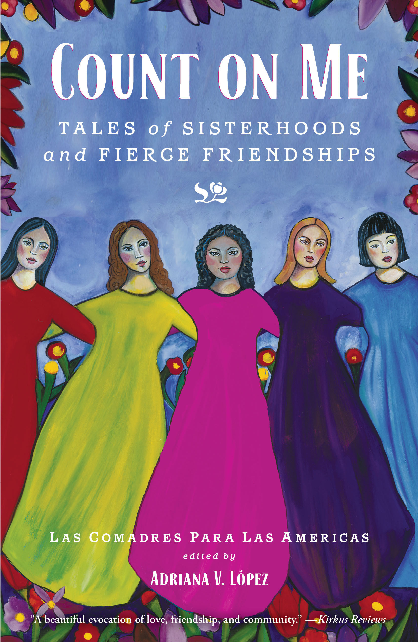 Count On Me: Tales of Sisterhoods & Fierce Friendships - Las Comadres ...